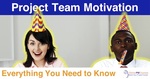 Everything You Need to Know about Project Team Motivation