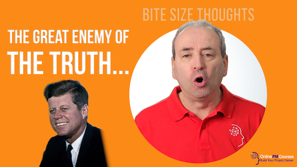 The Great Enemy of Truth... A Bite-Size Project Management Thought