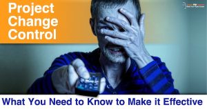 Project Change Control: What You Need to Know to Make it Effective