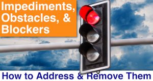 Impediments, Obstacles, and Blockers: How to Address and Remove Them