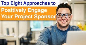 Top Eight Approaches to Positively Engage Your Project Sponsor