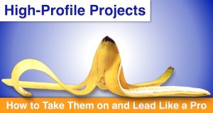 High-Profile Projects: How to Take Them on and Lead Like a Pro