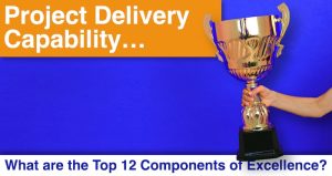 Project Delivery Capability: What are the Top 12 Components of Excellence?