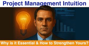 Project Management Intuition: Why is it Essential and How to Strengthen Yours?